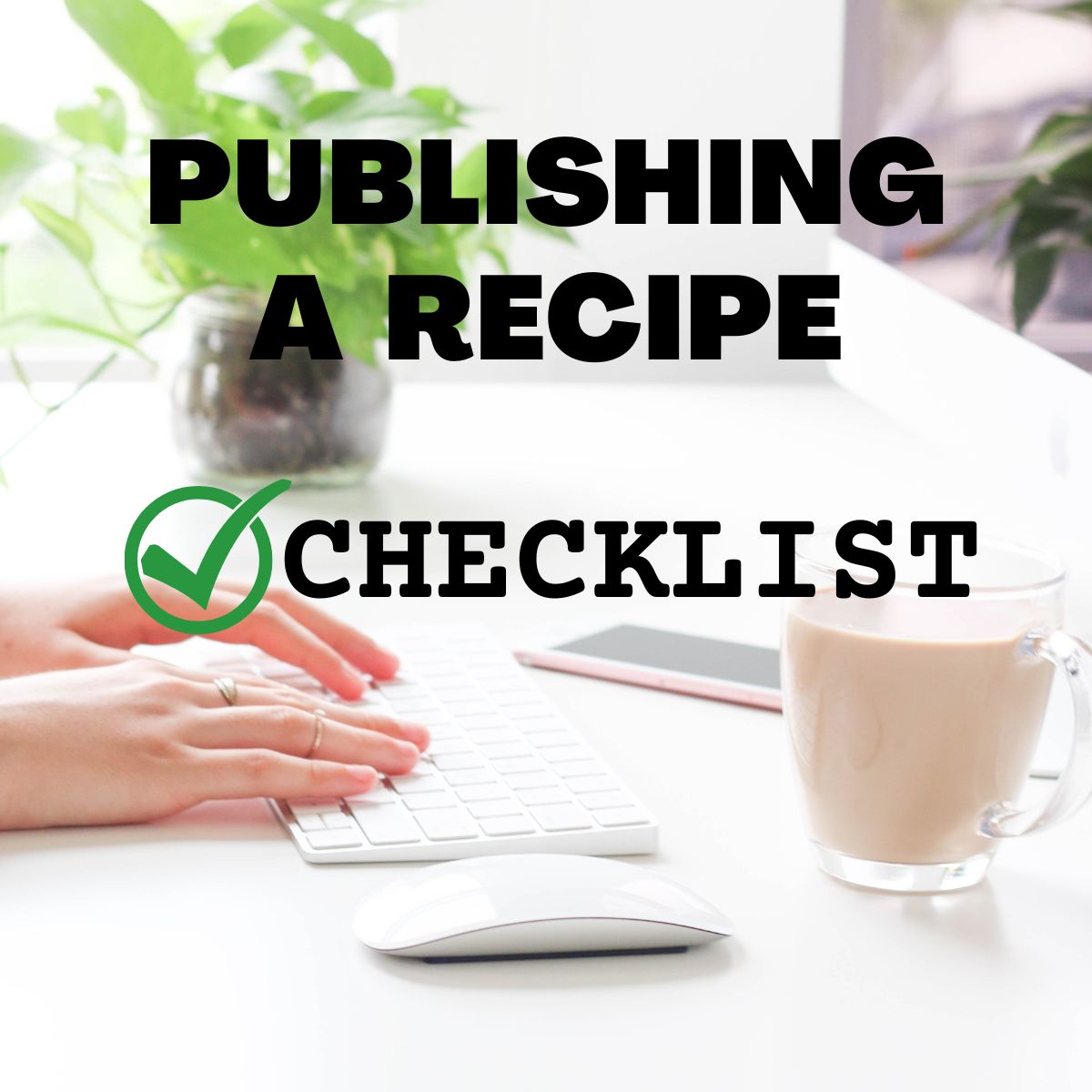 Publishing a Recipe Blog Post Checklist - Thyme For The Table